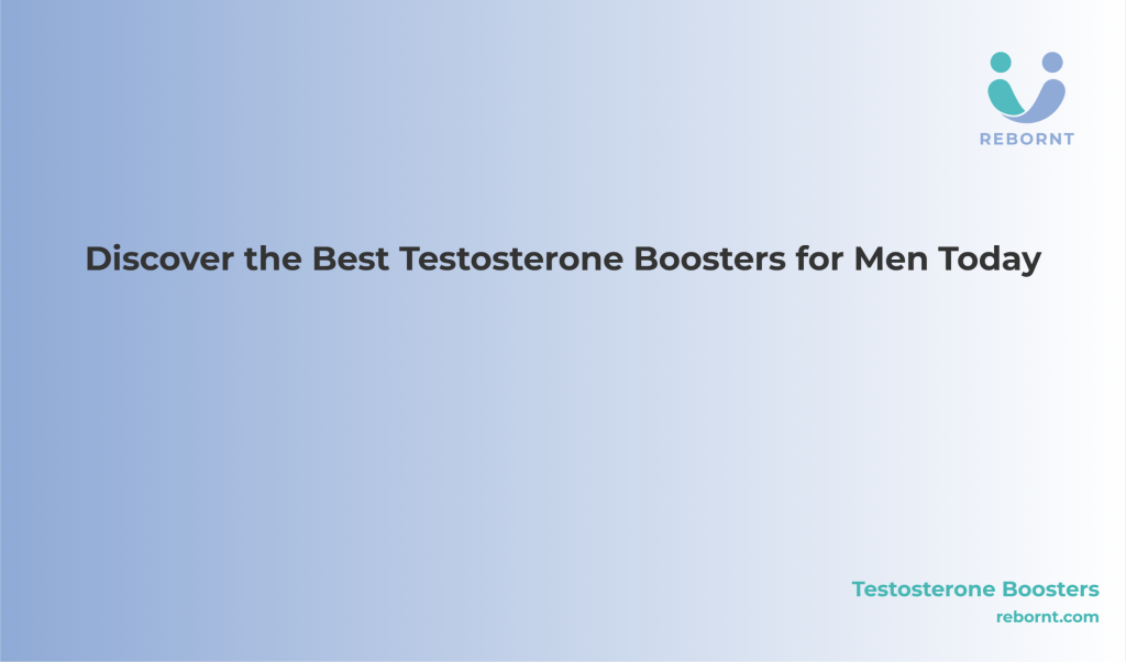 Discover the Best Testosterone Boosters for Men Today – Rebornt