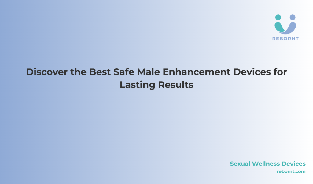 Discover the Best Safe Male Enhancement Devices for Lasting Results ...