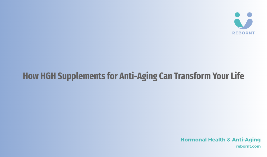How HGH Supplements for Anti-Aging Can Transform Your Life – Rebornt