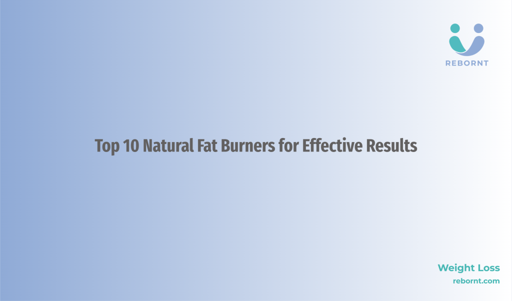 Top 10 Natural Fat Burners for Effective Results – Rebornt