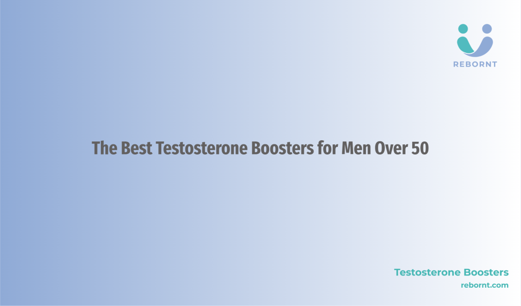 The Best Testosterone Boosters for Men Over 50 – Rebornt
