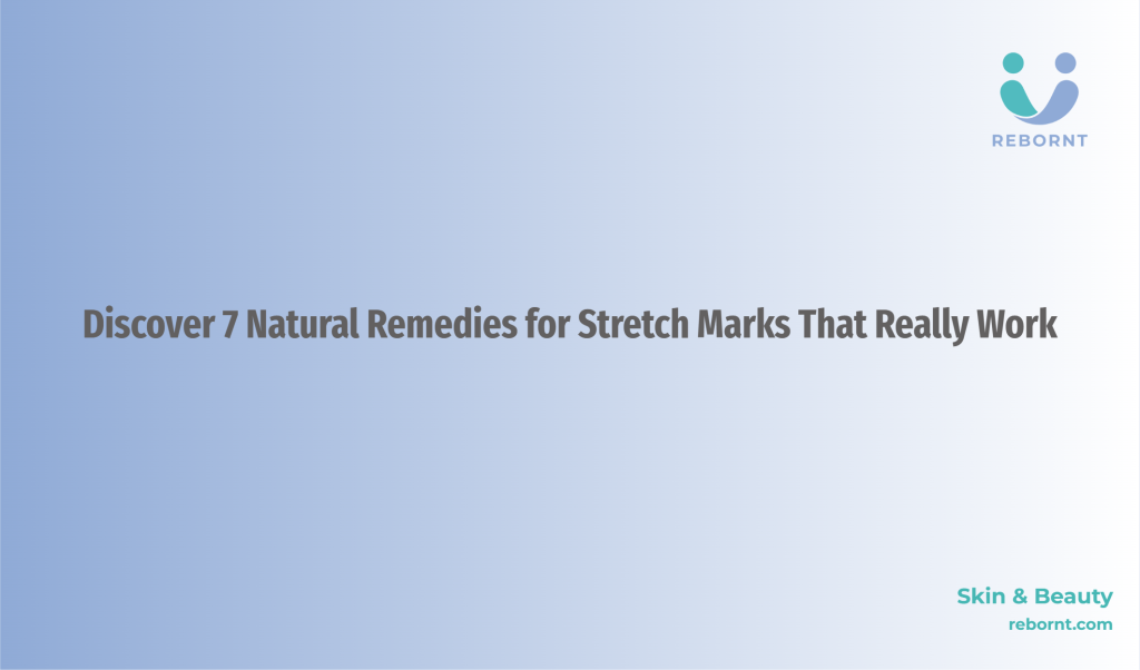 Discover 7 Natural Remedies for Stretch Marks That Really Work – Rebornt