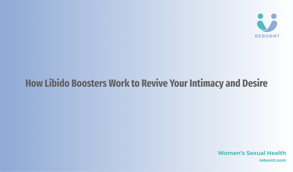 How Libido Boosters Work to Revive Your Intimacy and Desire – Rebornt